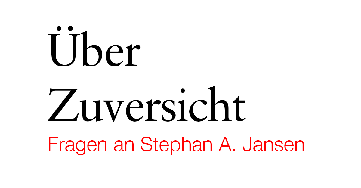 Fragen an Stephan A. Jansen: Über Zuversicht - brand eins online